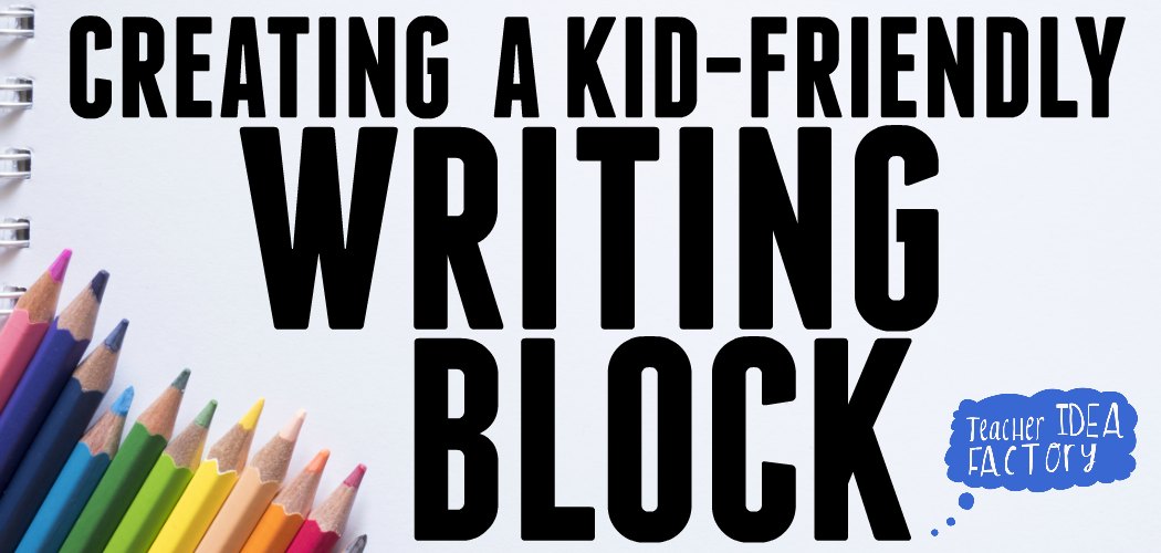 CREATING A KID-FRIENDLY WRITING BLK - Teacher Idea Factory